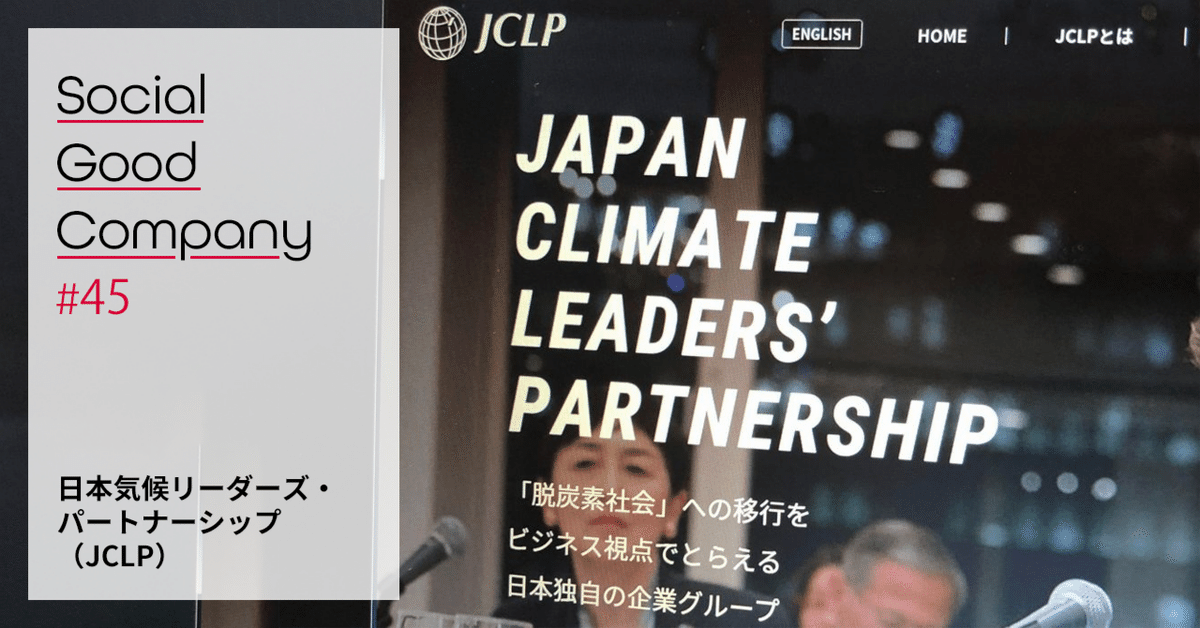 「脱炭素社会への移行をビジネス視点で進める」 日本気候リーダーズ・パートナーシップ（JCLP）：Social Good Company（団体編） #45｜Members＋ 脱炭素DXレポート