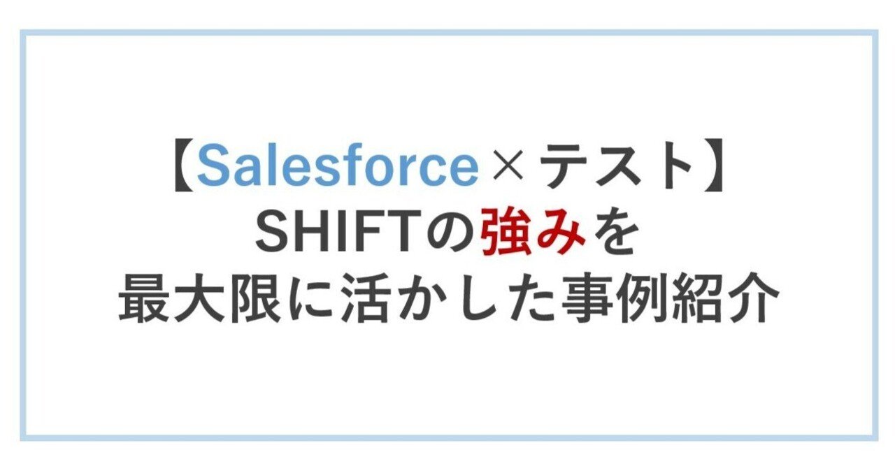 【Salesforce×テスト】SHIFTの強みを最大限に活かした事例紹介｜SHIFT Group 技術ブログ