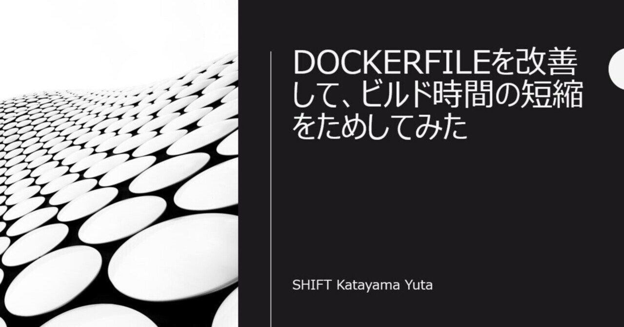 Dockerfileを改善して、ビルド時間の短縮をためしてみた｜SHIFT Group 技術ブログ