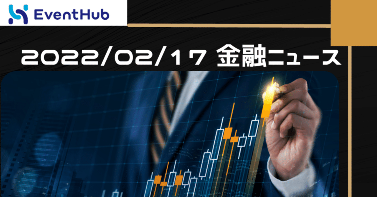 2022/02/17 金融ニュース｜下河原雄太(EventHub) @Yshimogawara｜note