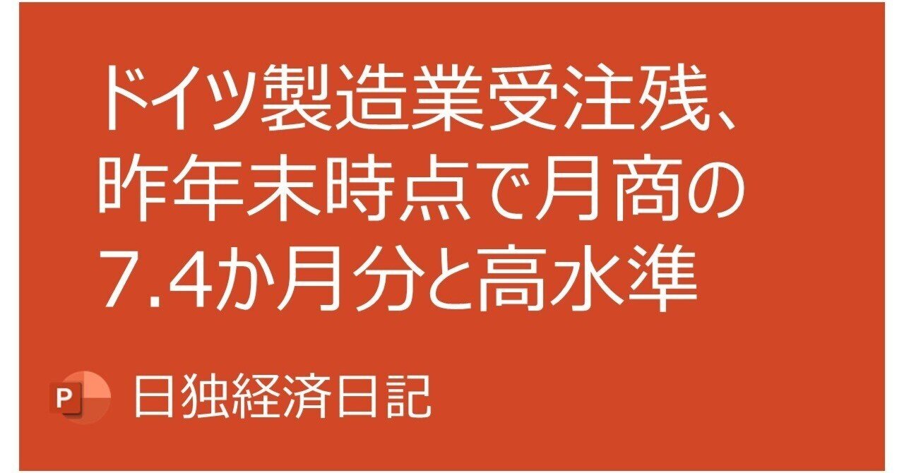ドイツ製造業受注残、昨年末時点で月商の7.4か月分と高水準｜Nobuo Date