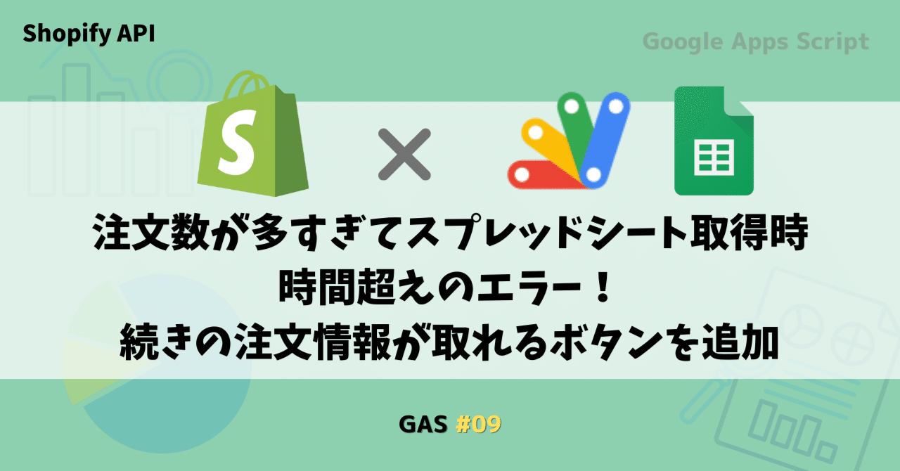 【GAS】注文数が多すぎてスプレッドシート取得時に時間超えのエラー！続きの注文情報が取れるボタンを追加＃11 (Shopify API + GoogleAppsScript)｜まりん ...