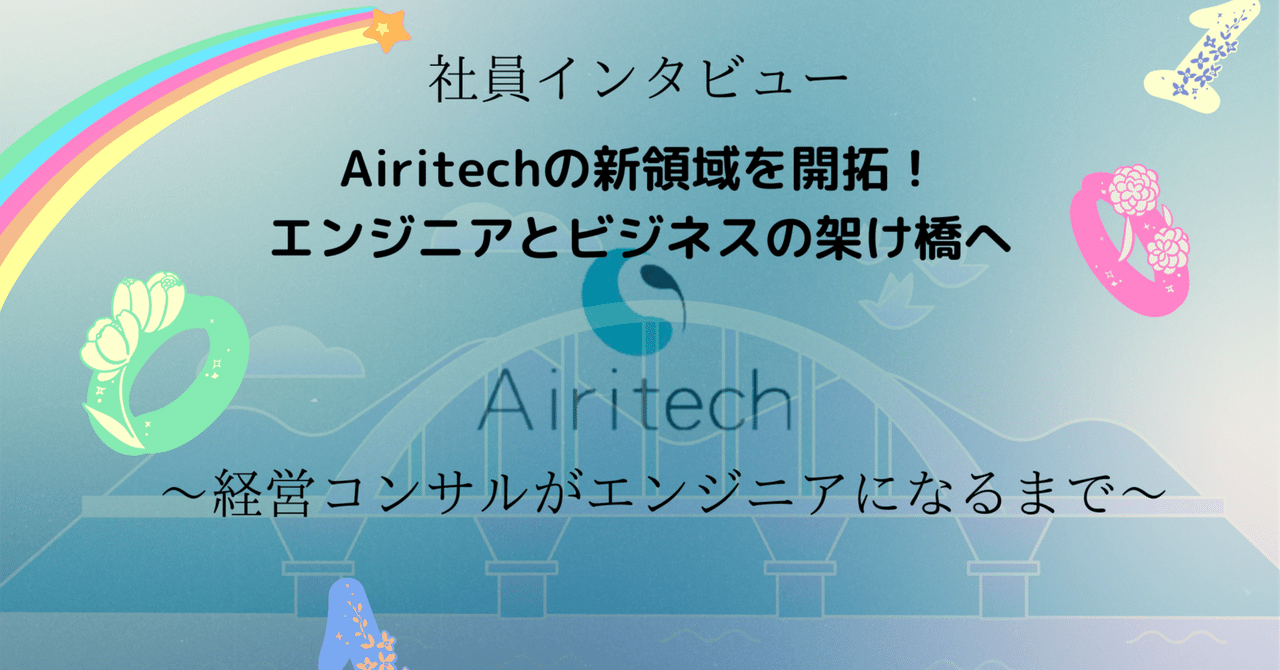 Airitechの新領域を開拓!エンジニアとビジネスの架け橋へ～経営コンサルがエンジニアになるまで～｜Airitech