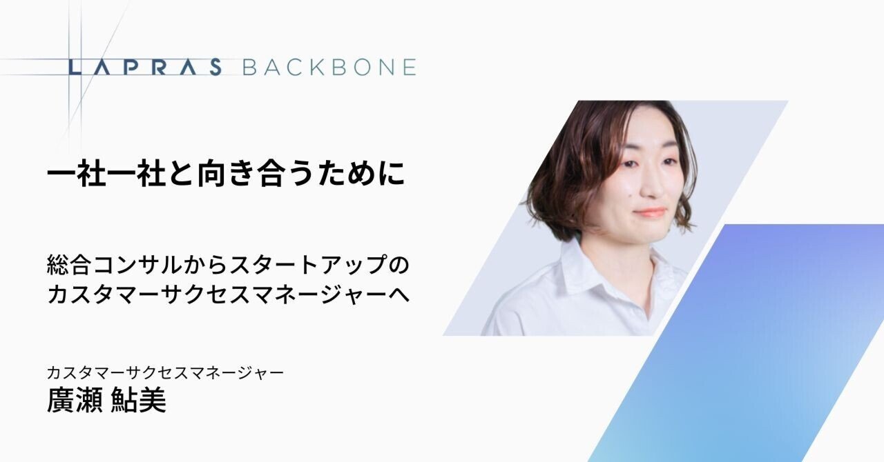 コンサルからスタートアップのカスタマーサクセスへ。ブレない軸で切り拓く転職キャリア ｜LAPRAS BACKBONE
