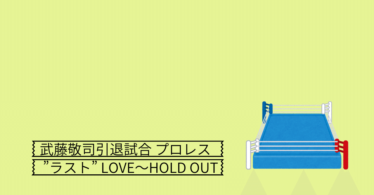 武藤敬司引退試合 プロレス ”ラスト” LOVE～HOLD OUT｜だいすけ｜note