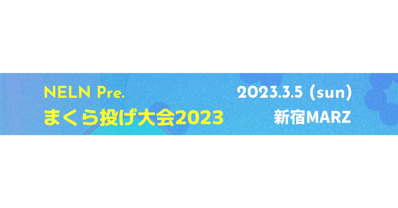 【ライブメモ】NELN pre.「まくら投げ大会2023」（2023/03/05）｜ゆっこい｜note