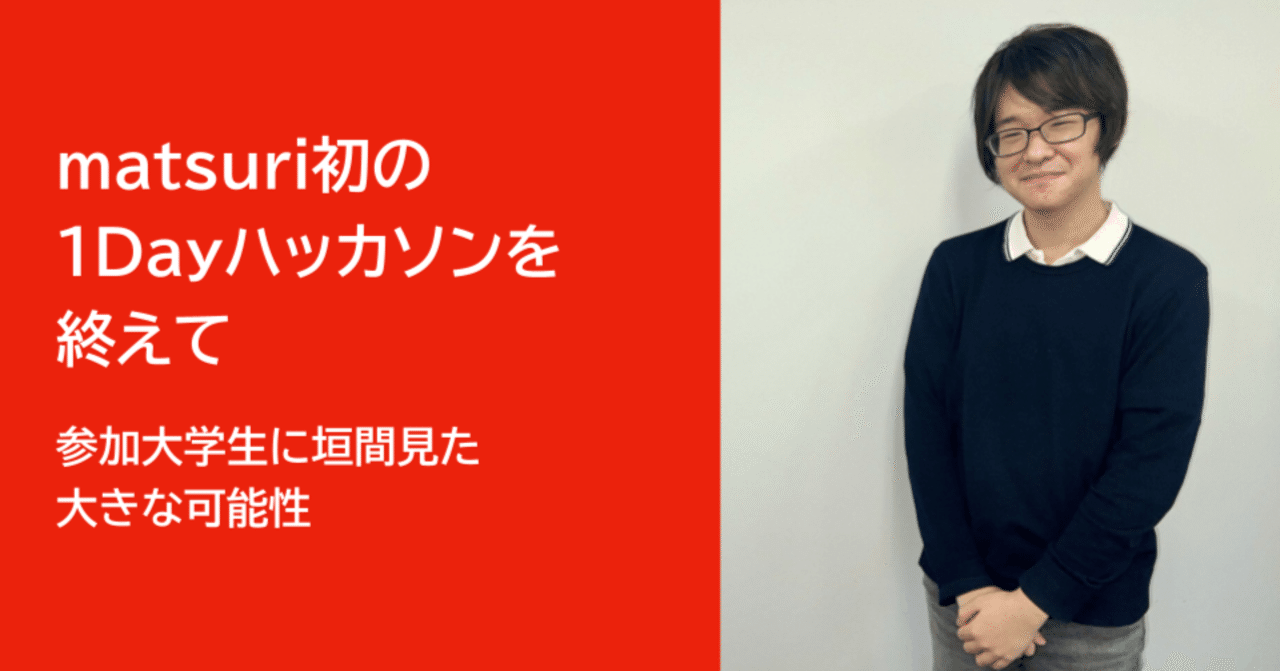 matsuri初の1Dayハッカソンを終えて－参加大学生に垣間見た大きな可能性｜matsuri technologies公式note