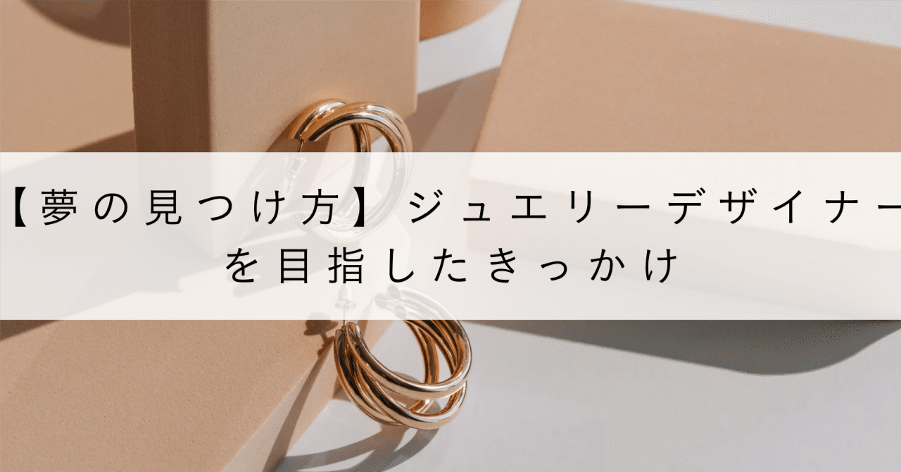 【夢の見つけ方】ジュエリーデザイナーを目指したきっかけ｜MONA(MIZUKI)｜note